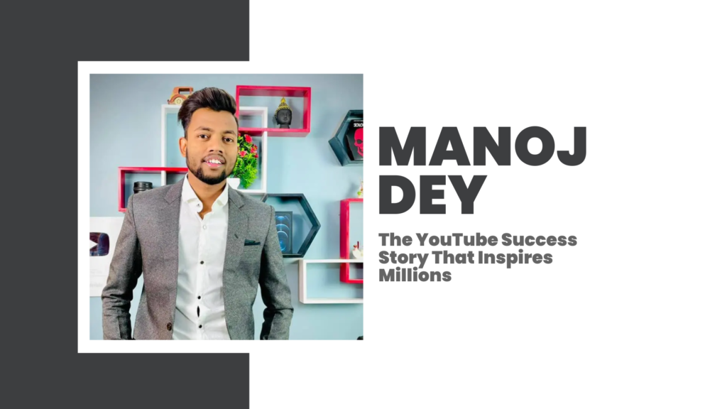 Manoj Dey: The YouTube Success Story That Inspires Millions - Lets Grow ...